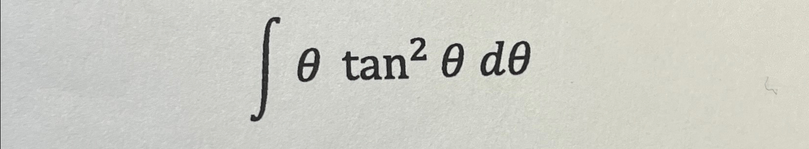 Solved ∫﻿﻿θtan2θdθ | Chegg.com