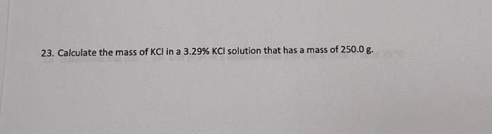 Solved 23. Calculate the mass of KCl in a 3.29%KCl solution | Chegg.com