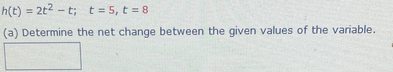 Solved h(t)=2t2-t;,t=5,t=8(a) ﻿Determine the net change | Chegg.com