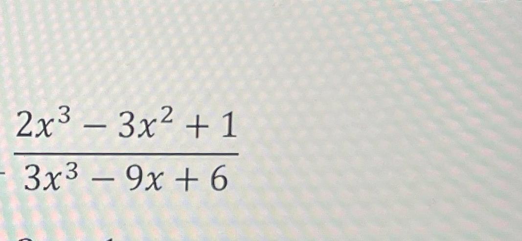 Solved 2x3-3x2+13x3-9x+6 ﻿factor out | Chegg.com