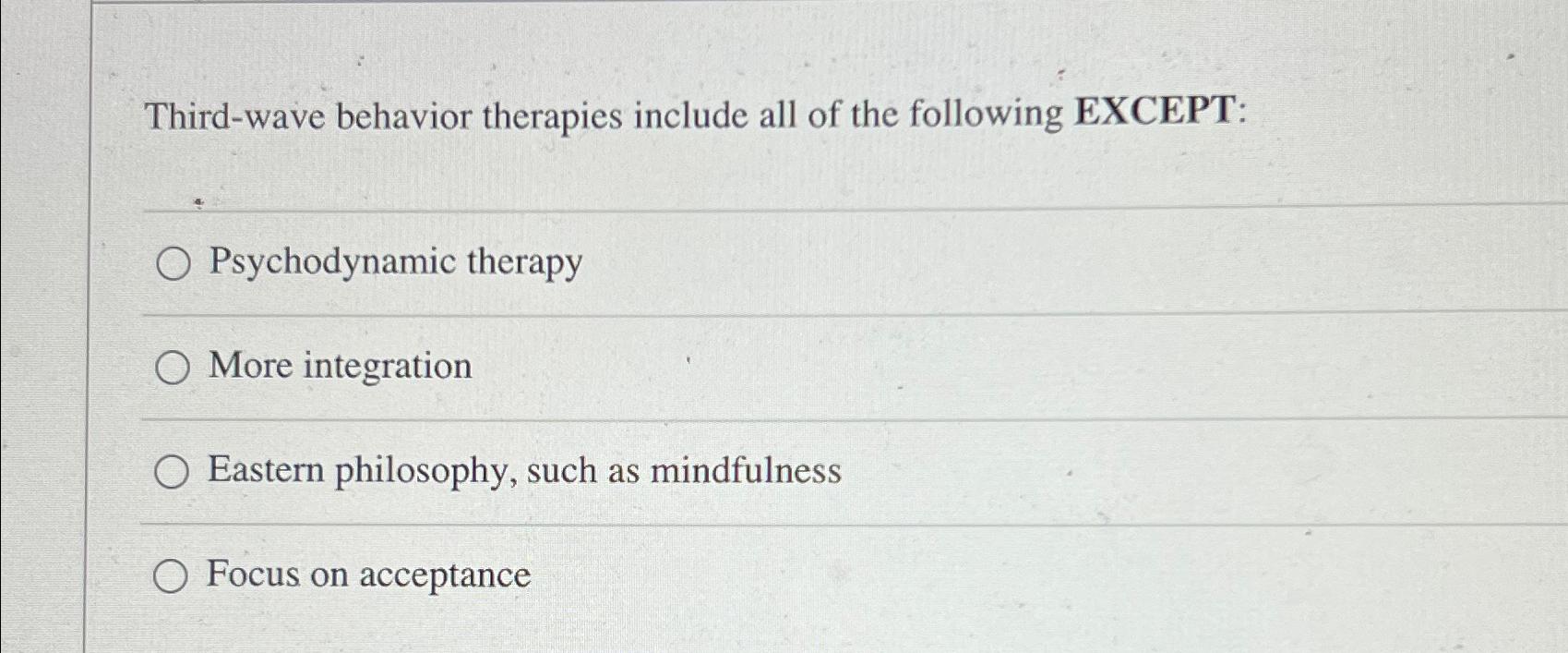 Solved Third-wave behavior therapies include all of the | Chegg.com