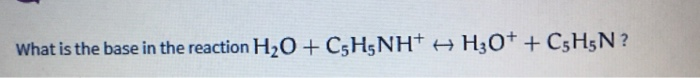 Solved What is the base in the reaction H2O + C3H5NH7 HH3O+ | Chegg.com