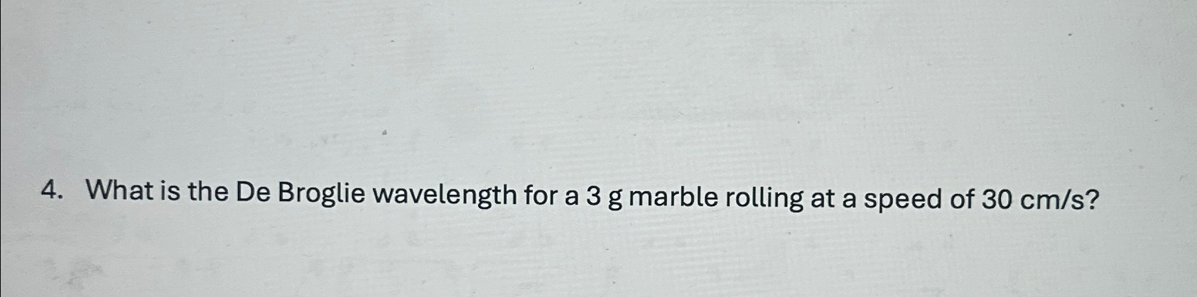 Solved What is the De Broglie wavelength for a 3g ﻿marble | Chegg.com