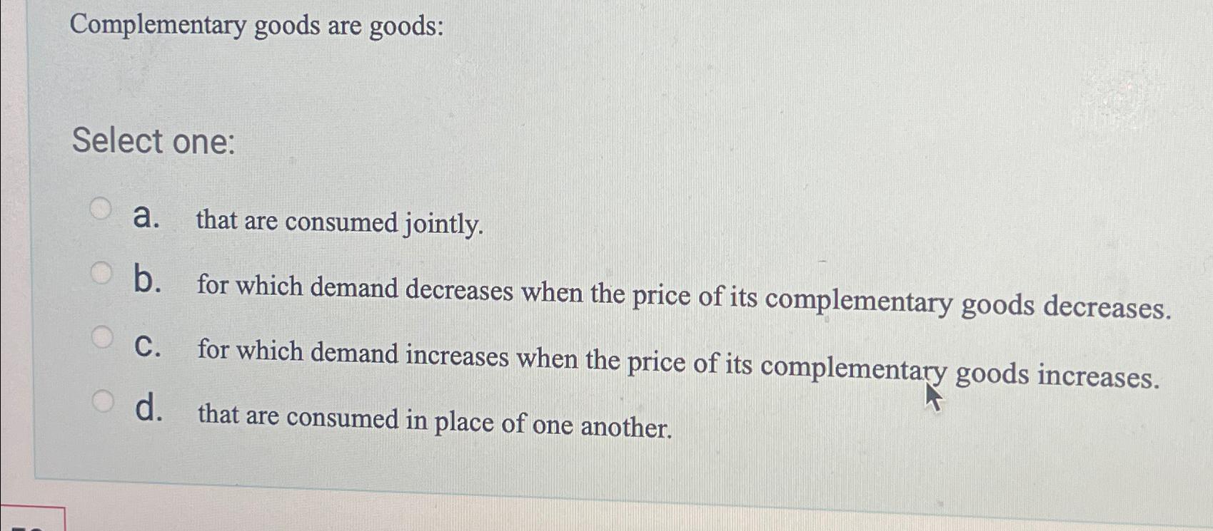 Solved Complementary goods are goods:Select one:a. ﻿that are | Chegg.com