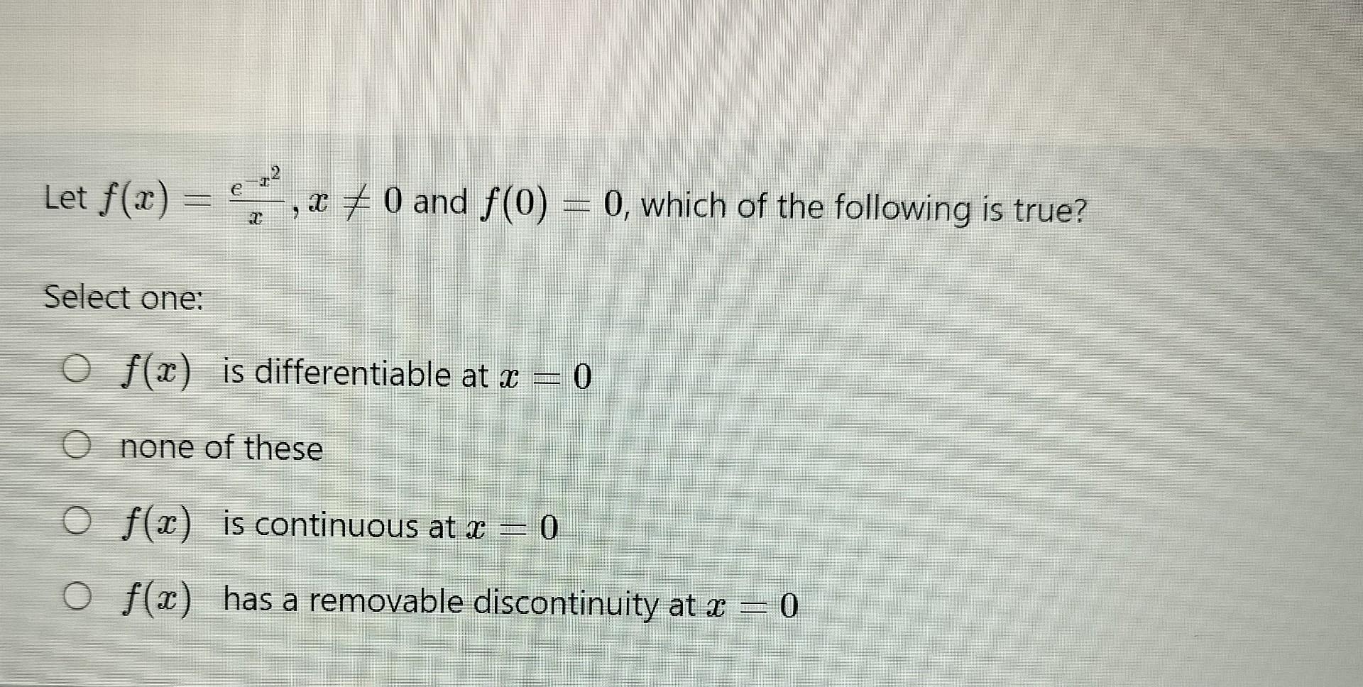Solved Let f(x)=xe−x2,x =0 and f(0)=0, which of the | Chegg.com
