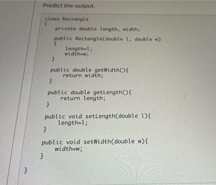 Solved Predict the output. class Rectangle { private double | Chegg.com