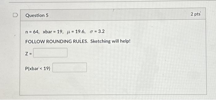 Solved n=64, xbar =19,μ=19.6,σ=3.2 FOLLOW ROUNDING RULES. | Chegg.com