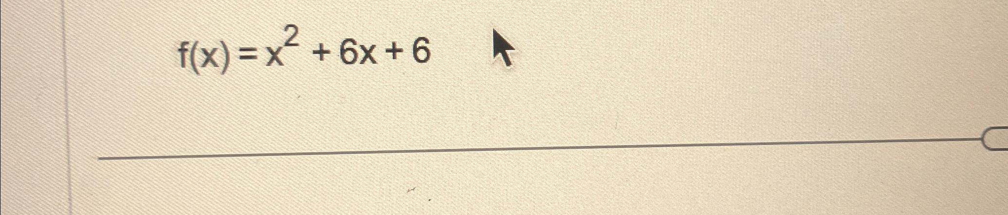 Solved f(x)=x2+6x+6 | Chegg.com