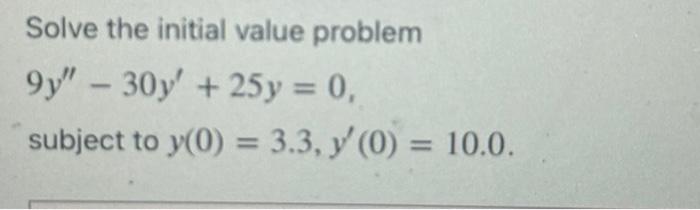 Solved Solve the initial value problem 9y′′−30y′+25y=0 | Chegg.com