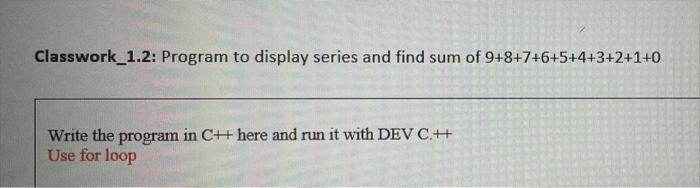 Solved Classwork_1.2: Program to display series and find sum | Chegg.com