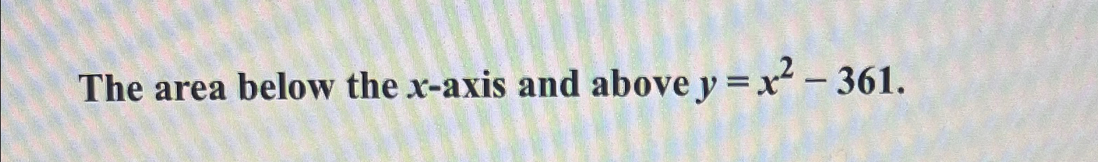 Solved The area below the x-axis and above y=x2-361. | Chegg.com