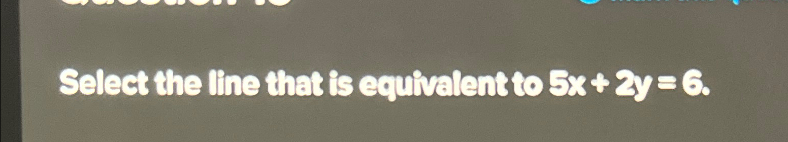 Solved Select the line that is equivalent to 5x+2y=6. | Chegg.com