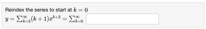 Solved Reindex the series to start at k = 0 y = | Chegg.com