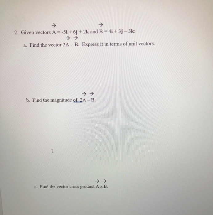 Solved → → 2. Given vectors A= -5i + 6j + 2k and B = 4i + 3j | Chegg.com