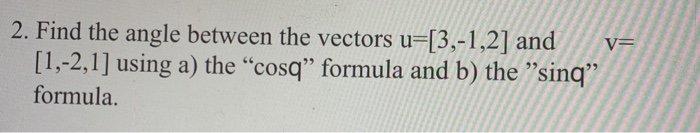 Solved v= 2. Find the angle between the vectors u=[3,-1,2] | Chegg.com