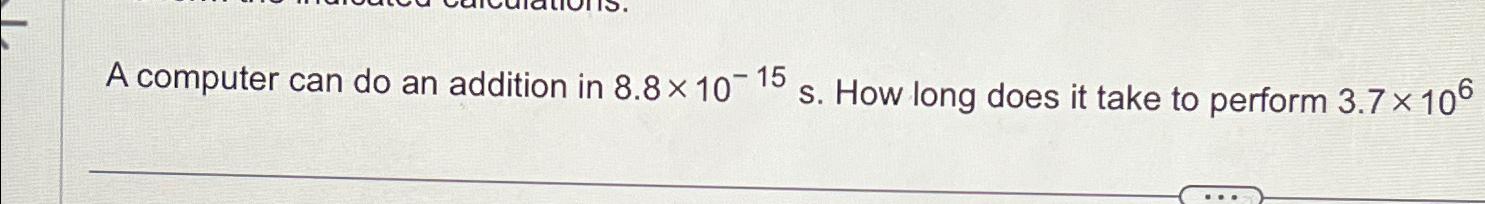 Solved A computer can do an addition in 8.8×10-15s. ﻿How | Chegg.com