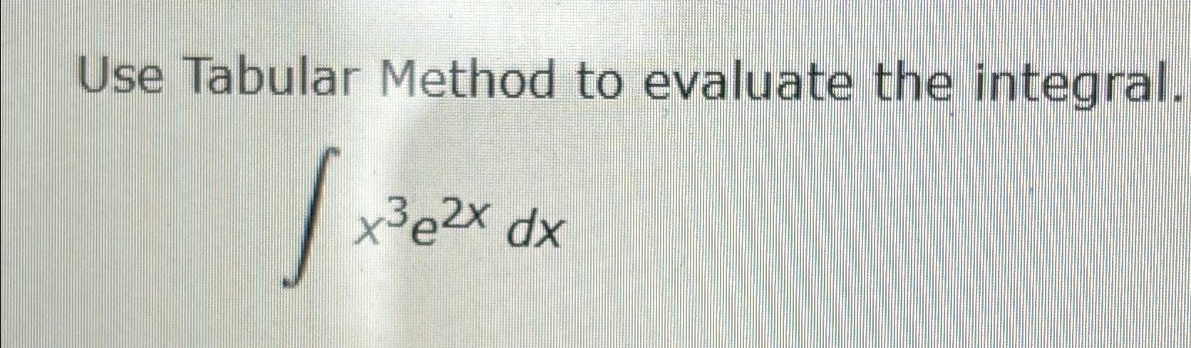 Solved Use Tabular Method to evaluate the | Chegg.com
