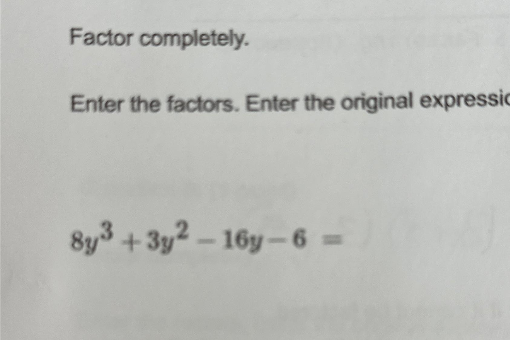 Solved Factor completely.Enter the factors. 8y3+3y2-16y-6= | Chegg.com