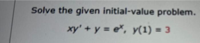 Solved Solve the given initial-value problem. xy' + y = e, | Chegg.com