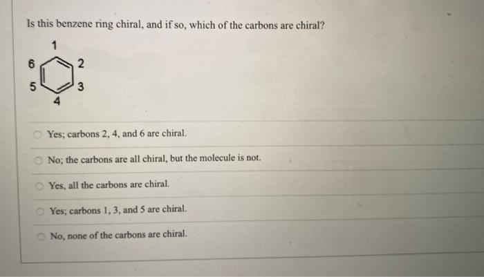 Solved Is this benzene ring chiral, and if so, which of the | Chegg.com