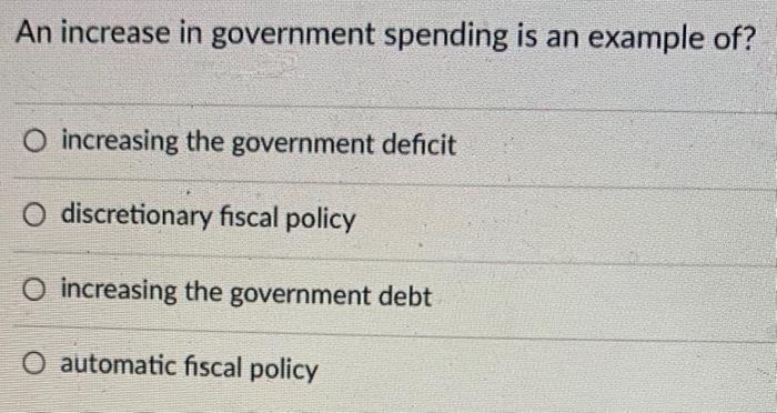 Solved An increase in government spending is an example of? | Chegg.com