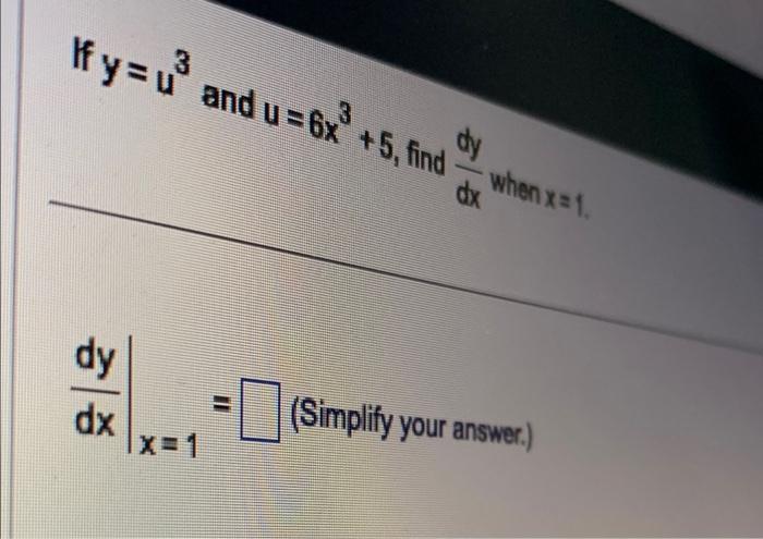 Solved If y=u3 and u=6x3+5, find dxdy when x=1 dxdy∣∣x=1= | Chegg.com