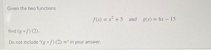 Solved Given the two functions f(x)=x2+5 and g(x)=6x−15 find | Chegg.com