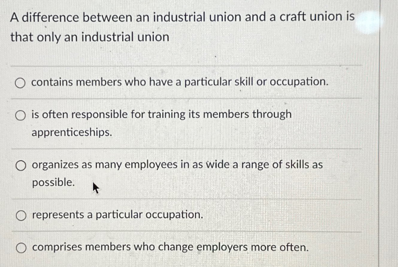Solved A difference between an industrial union and a craft | Chegg.com