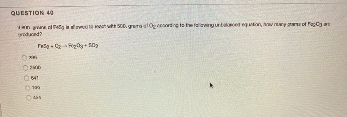 Solved QUESTION 40 If 600 grams of FeS2 is allowed to react | Chegg.com