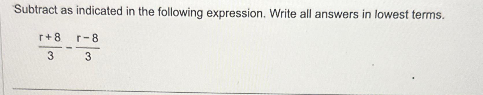 Solved Subtract as indicated in the following expression. | Chegg.com