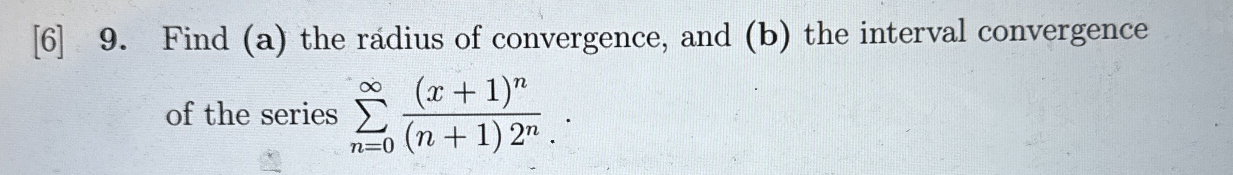 Solved [6] 9. ﻿Find (a) ﻿the radius of convergence, and (b) | Chegg.com