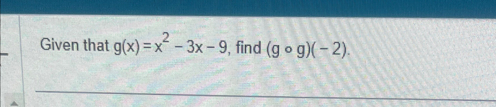 Solved Given that g(x)=x2-3x-9, ﻿find (g@g)(-2) | Chegg.com