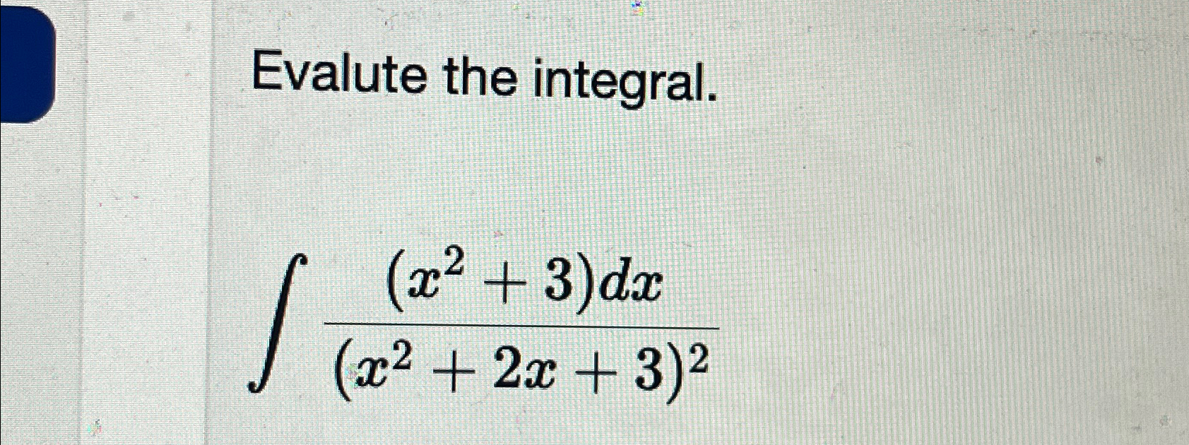 Solved Evalute the integral.∫﻿﻿(x2+3)dx(x2+2x+3)2 | Chegg.com