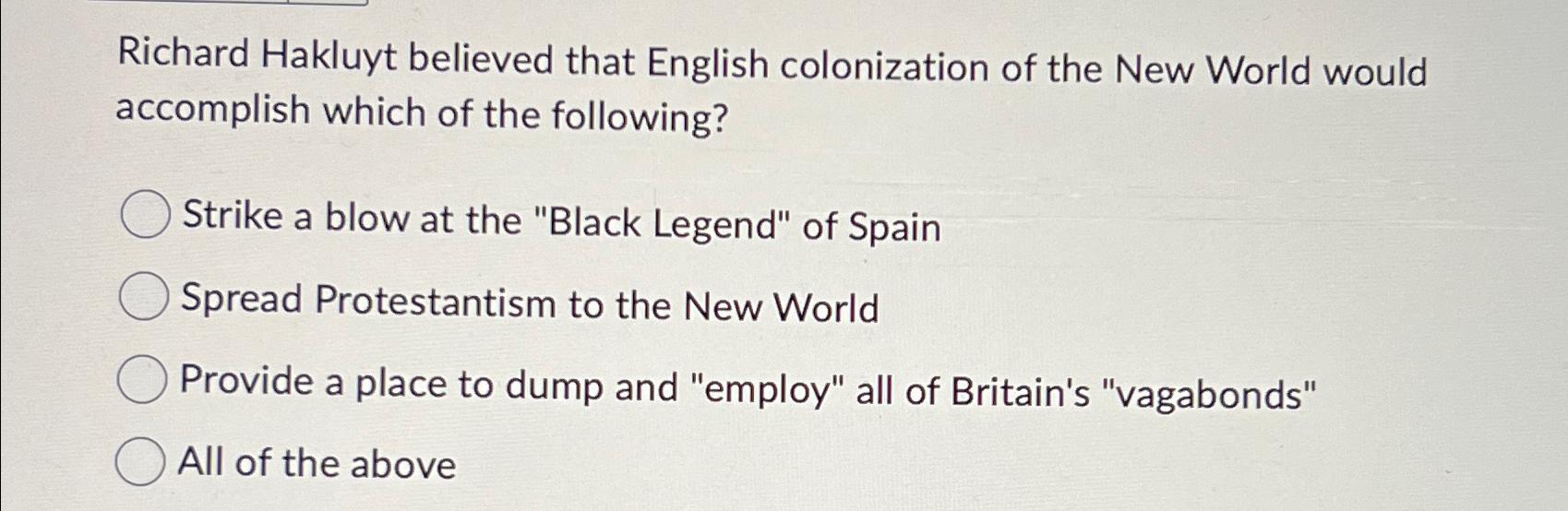 Solved Richard Hakluyt believed that English colonization of | Chegg.com
