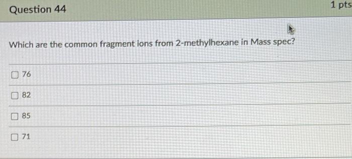 Solved Question 44 1 pts Which are the common fragment ions | Chegg.com