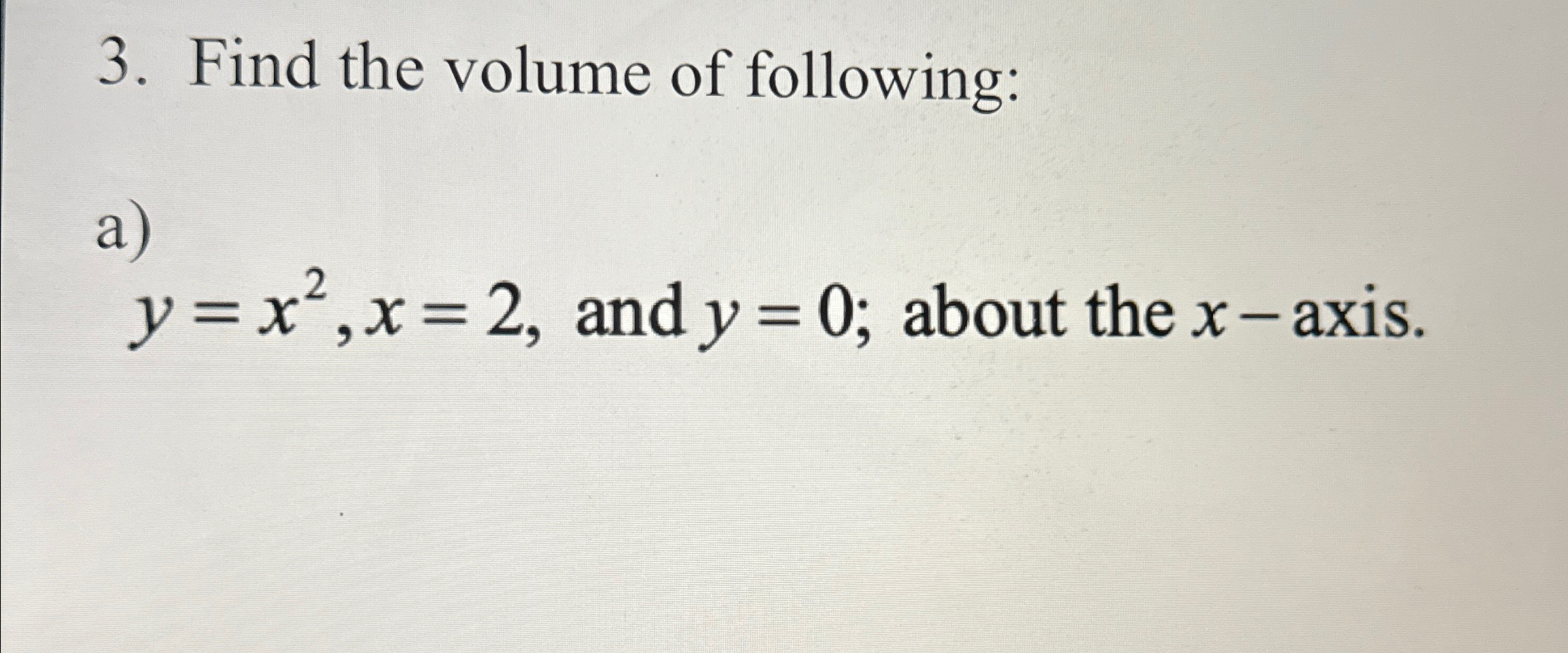 Solved Find the volume of following:a) y=x2,x=2, ﻿and y=0; | Chegg.com