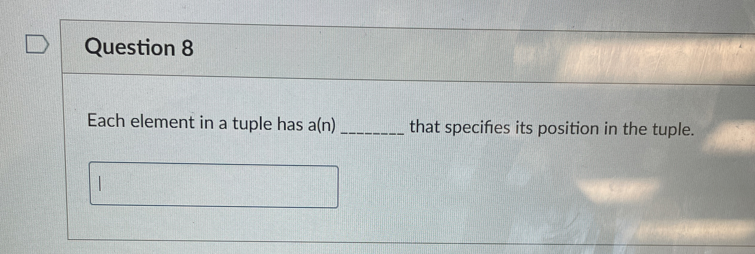 Solved Question 8Each element in a tuple has a(n)that | Chegg.com
