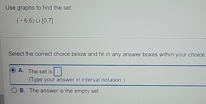 Solved Use graphs to find the set.(-6,6)∪[0,7]Select the | Chegg.com