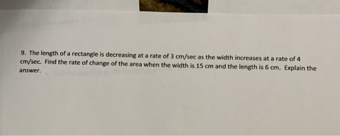 Solved 9. The length of a rectangle is decreasing at a rate | Chegg.com