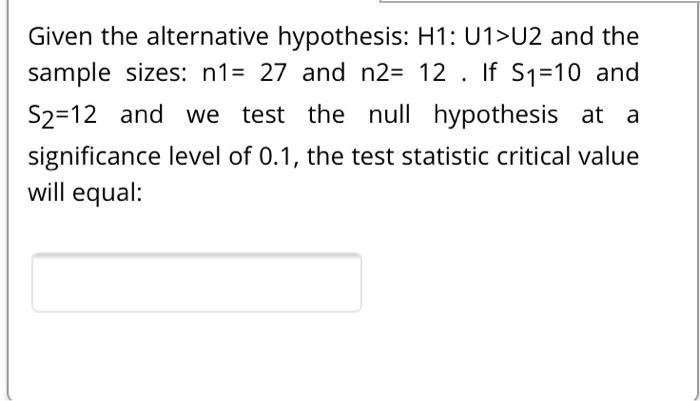 Solved Given the alternative hypothesis: H1: U1>U2 and the | Chegg.com