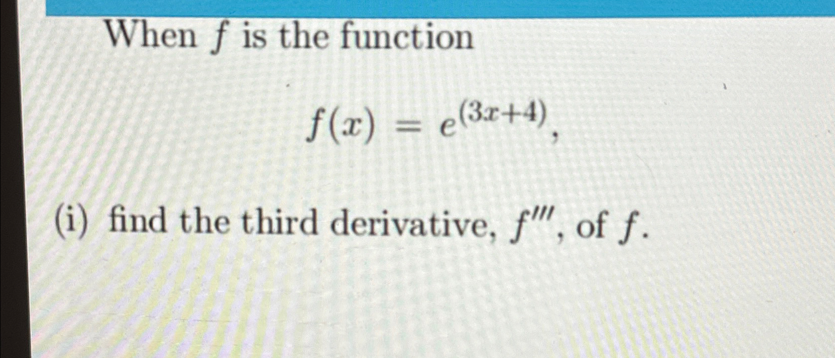 When f ﻿is the functionf(x)=e(3x+4),(i) ﻿find the | Chegg.com