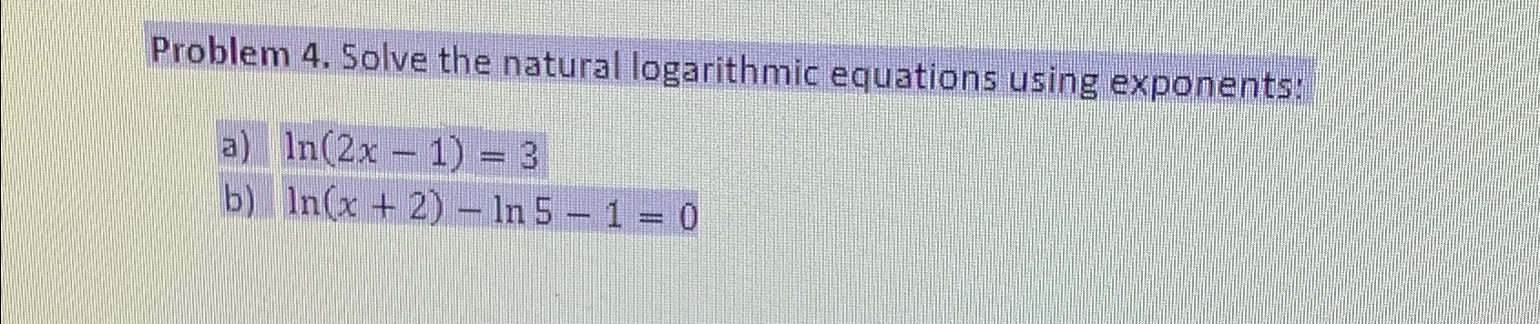 Solved Problem 4. ﻿Solve the natural logarithmic equations | Chegg.com