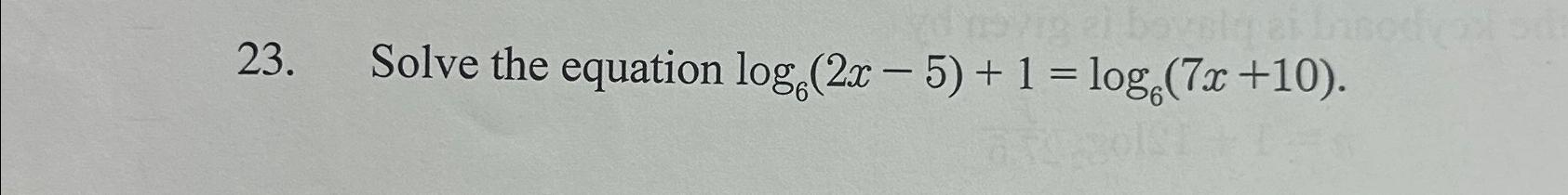 Solved Solve the equation log6(2x-5)+1=log6(7x+10). | Chegg.com