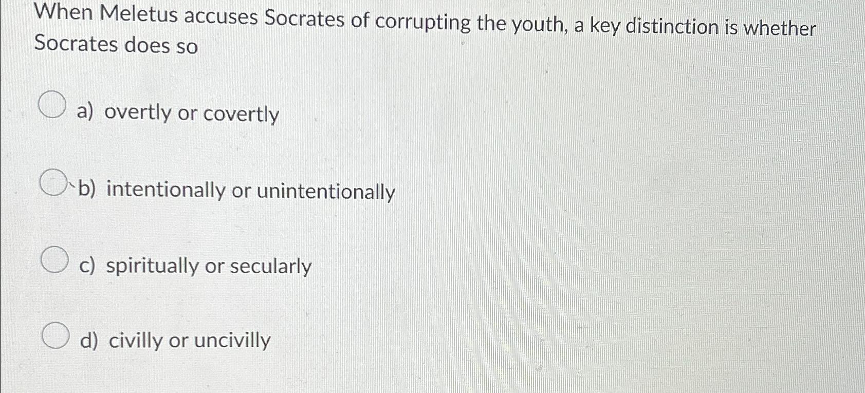 Solved When Meletus accuses Socrates of corrupting the | Chegg.com