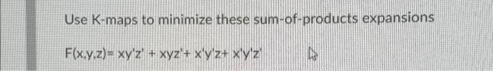 Solved Use K-maps to minimize these sum-of-products | Chegg.com