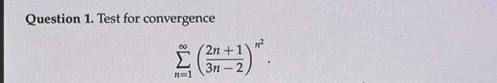 Solved Question 1. Test for convergence ∑n=1∞(3n−22n+1)n2 | Chegg.com