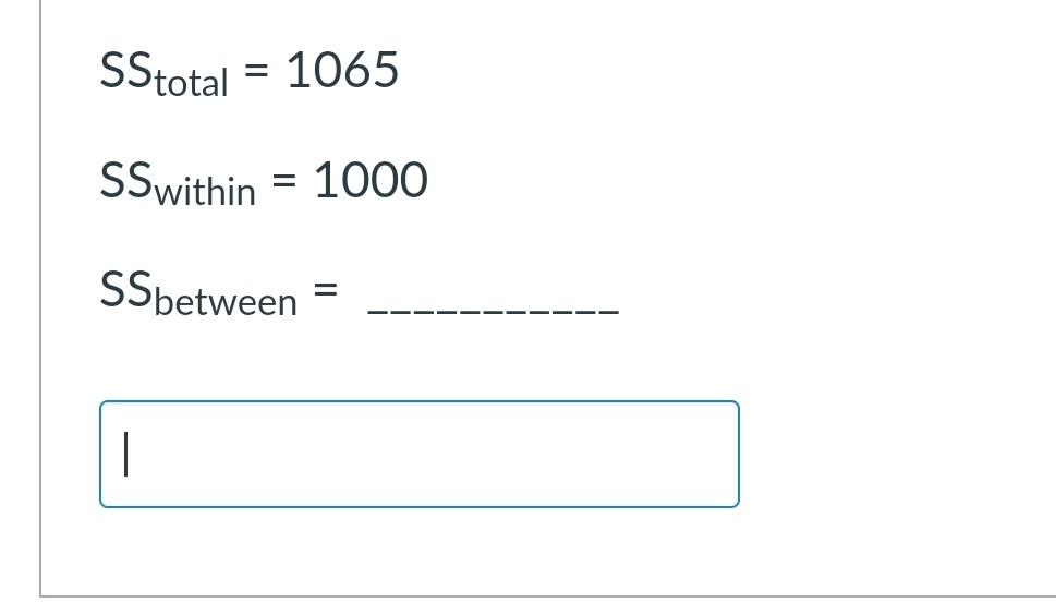 Solved SStotal =1065 SSwithin =1000 SSbetween = | Chegg.com