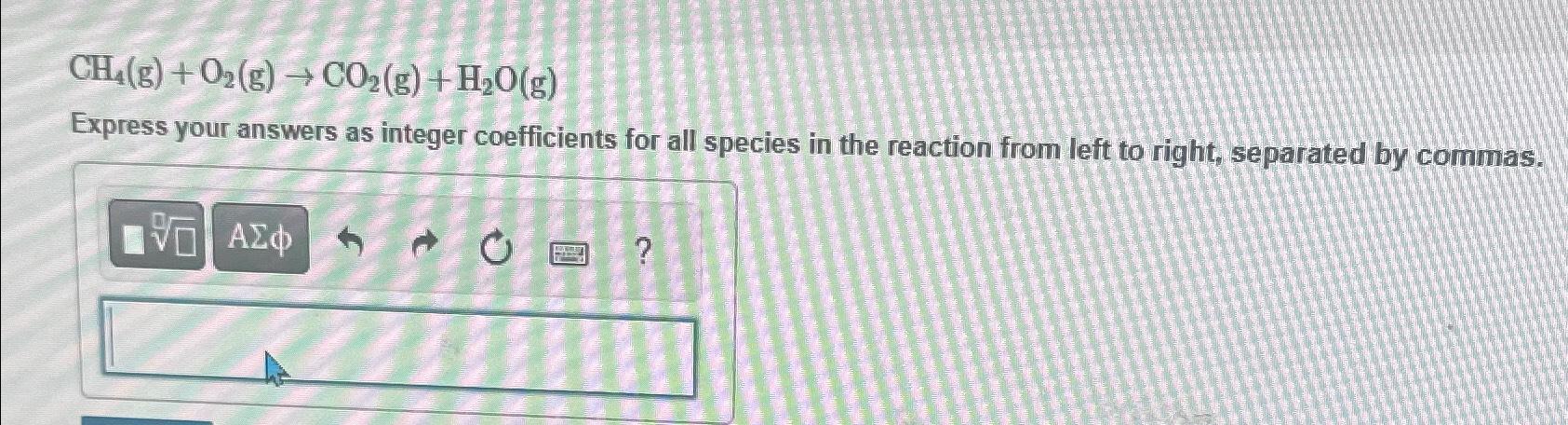 Solved CH4(g)+O2(g)→CO2(g)+H2O(g)Express your answers as | Chegg.com
