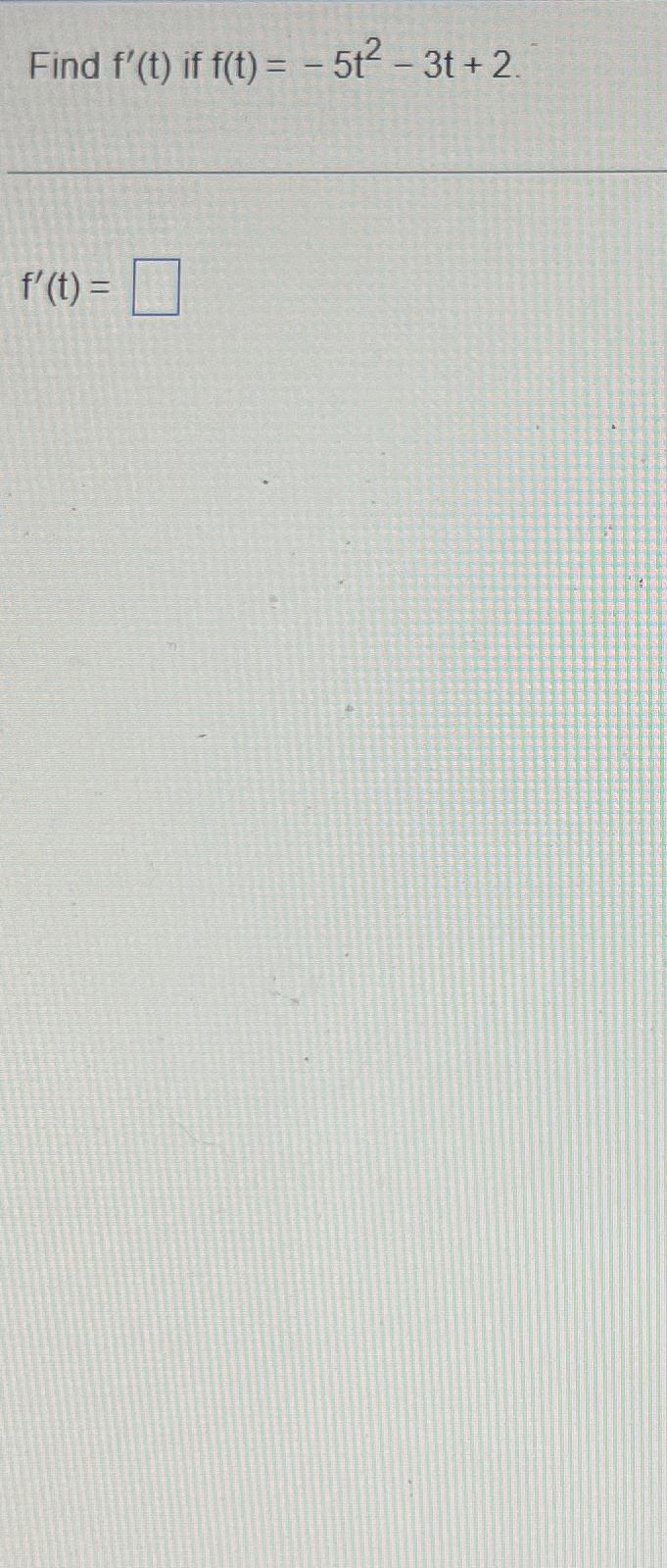 Solved Find f'(t) ﻿if f(t)=-5t2-3t+2f'(t)= | Chegg.com