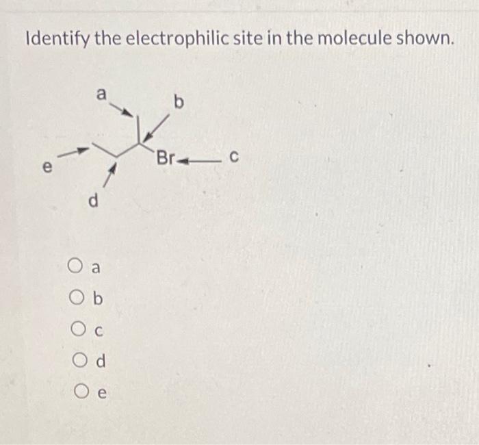 Solved Identify the electrophilic site in the molecule | Chegg.com